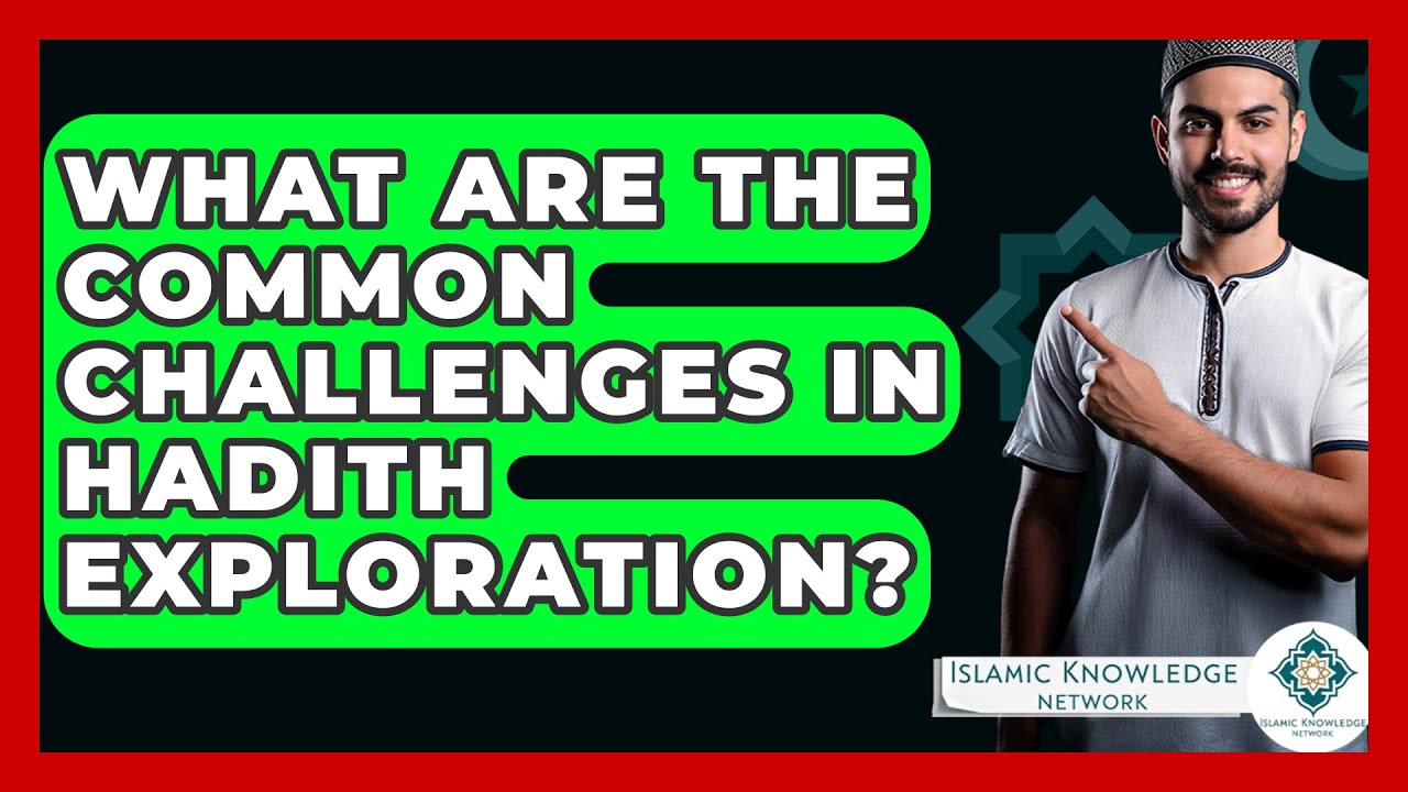 What Are the Common Challenges in Hadith Exploration? - Islamic ...