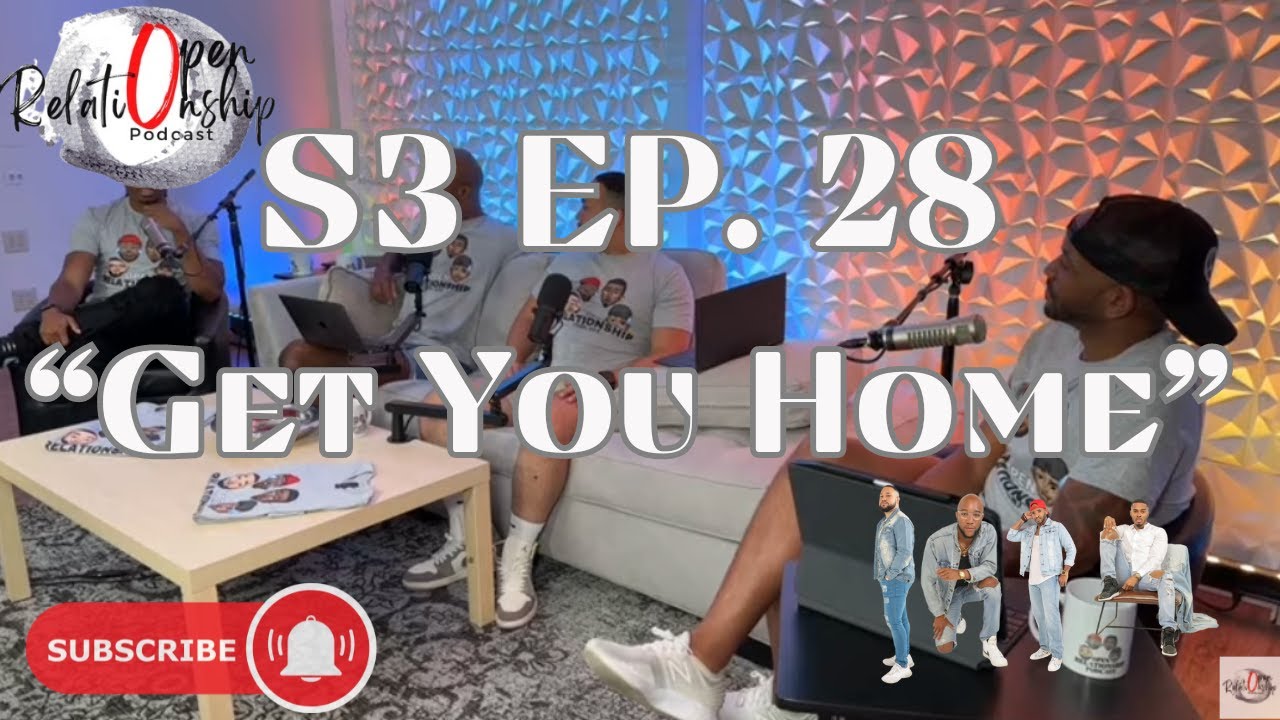 Open Relationship S3 EP. 28 “Get You Home” - YouTube