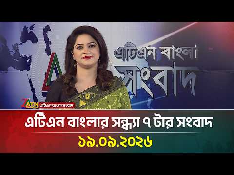 এটিএন বাংলার সন্ধ্যা ৭ টার সংবাদ । 19.09.2026 | Today News | Ajker News | BD News | ATN Bangla News
