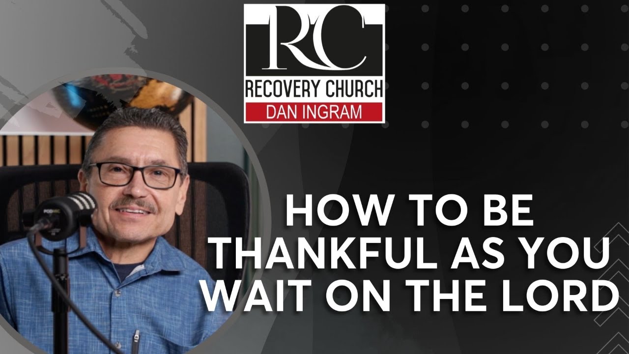 How to be Thankful as You Wait on the Lord | Recovery Church with Danny ...