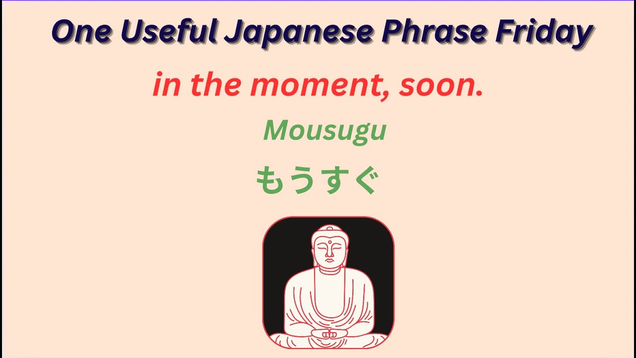 One useful Japanese phrase Friday もうすぐ in the moment, soon - YouTube