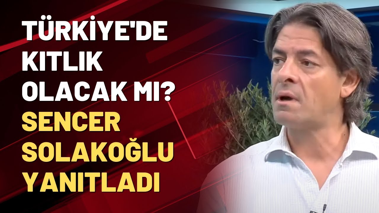 Türkiye'de kıtlık olacak mı? Sencer Solakoğlu yanıtladı - YouTube