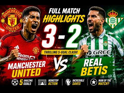 ⚽ MANCHESTER UNITED 3-2 REAL BETIS | FULL MATCH HIGHLIGHTS & ALL GOALS | THRILLING FIVE-GOAL CLASH 🔥