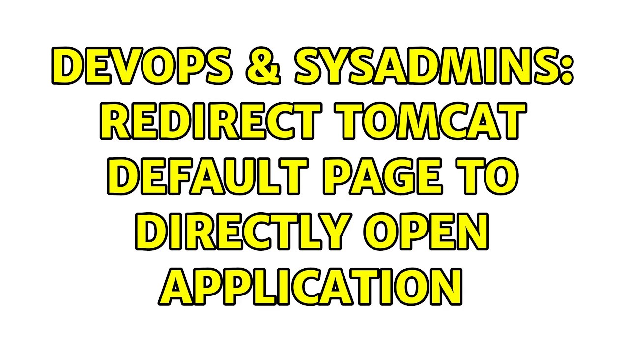 Devops And Sysadmins Redirect Tomcat Default Page To Directly Open Application Youtube