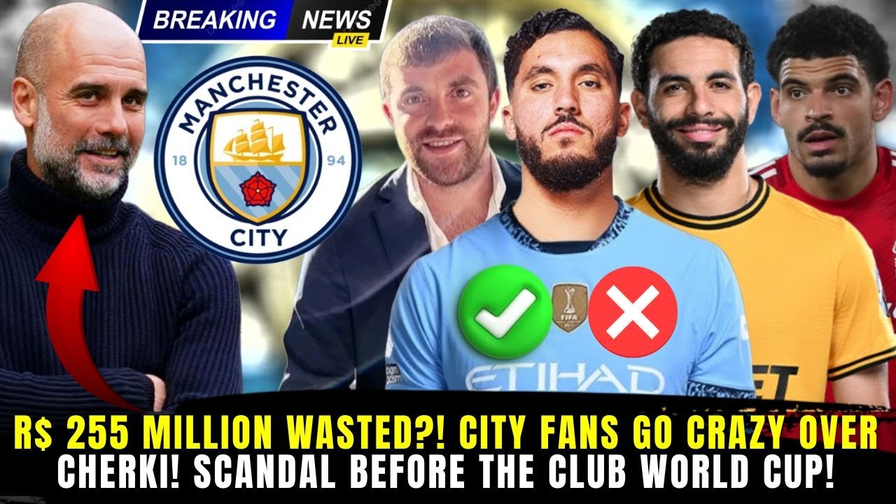 🔥 SCANDAL BEFORE CLUB WORLD CUP! CITY SPENDS R$255M ON CHERKI AND FANS EXPLODE OVER THE PRICE ...