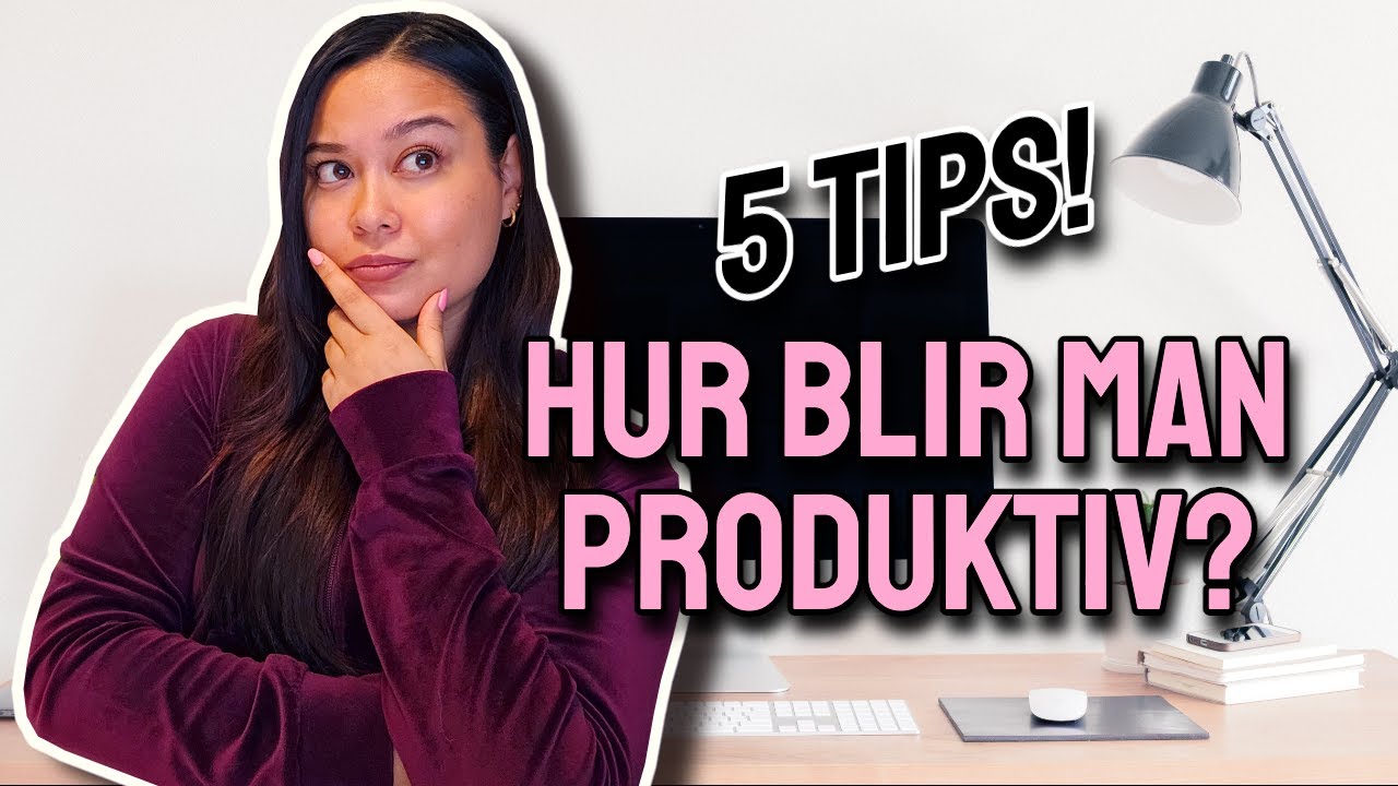 HUR BLIR MAN EN PRODUKTIV PERSON? 5 TIPS SOM FÖRÄNDRAT MITT LIV! - YouTube