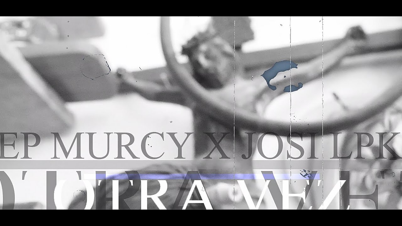 JOSI LPK X EP MURCY - OTRA VEZ (Videoclip) - YouTube