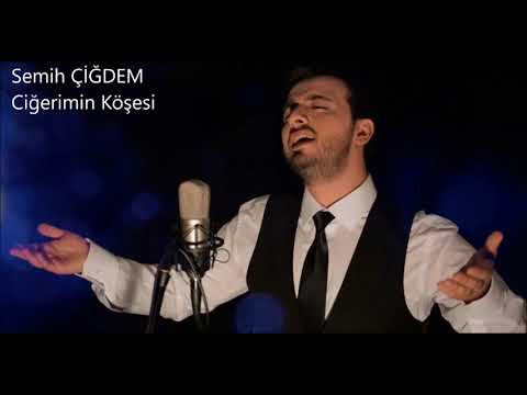 Semih ÇİĞDEM - Ciğerimin Köşesi