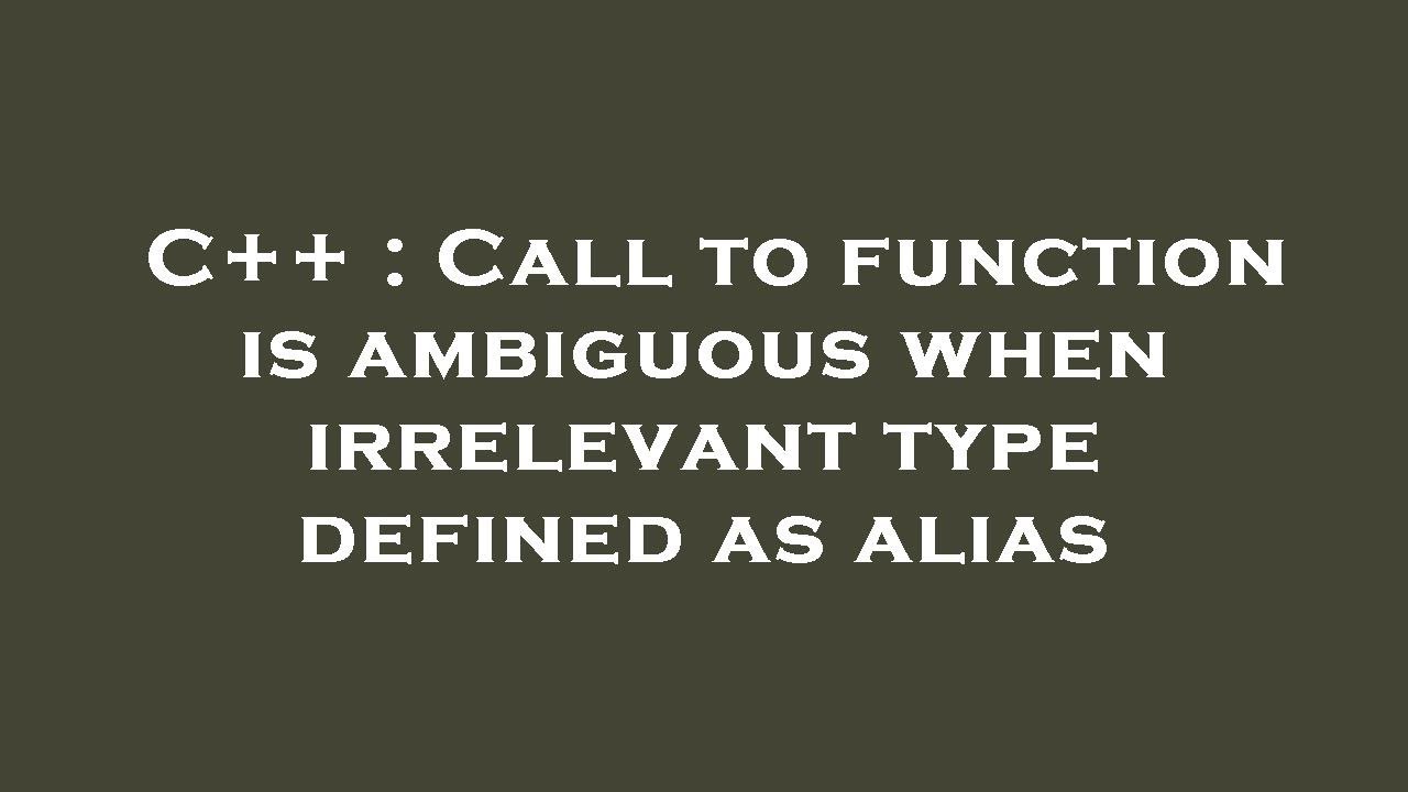 C Call To Function Is Ambiguous When Irrelevant Type Defined As Alias Youtube 0503
