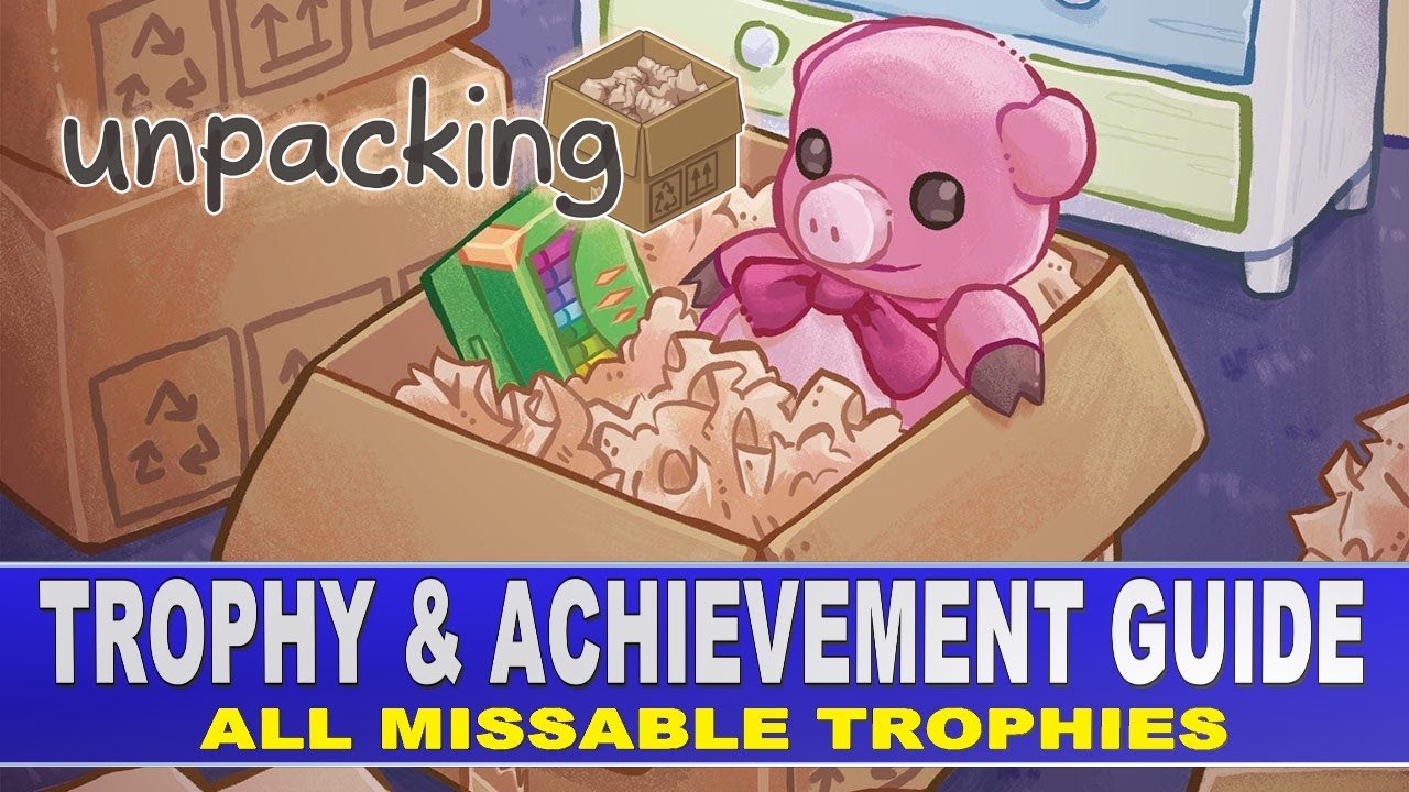 Unpacking Trophy & Achievement Guide | All Missable Trophies ...