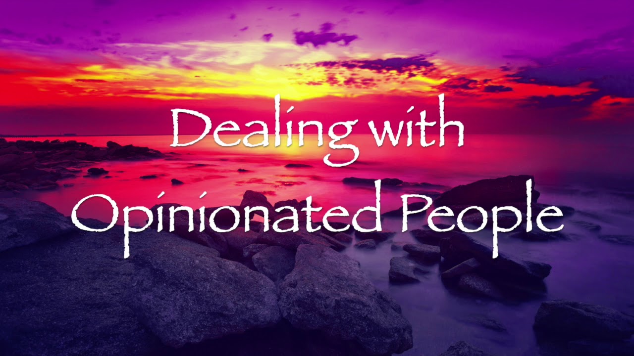 Dealing with Opinionated People - YouTube