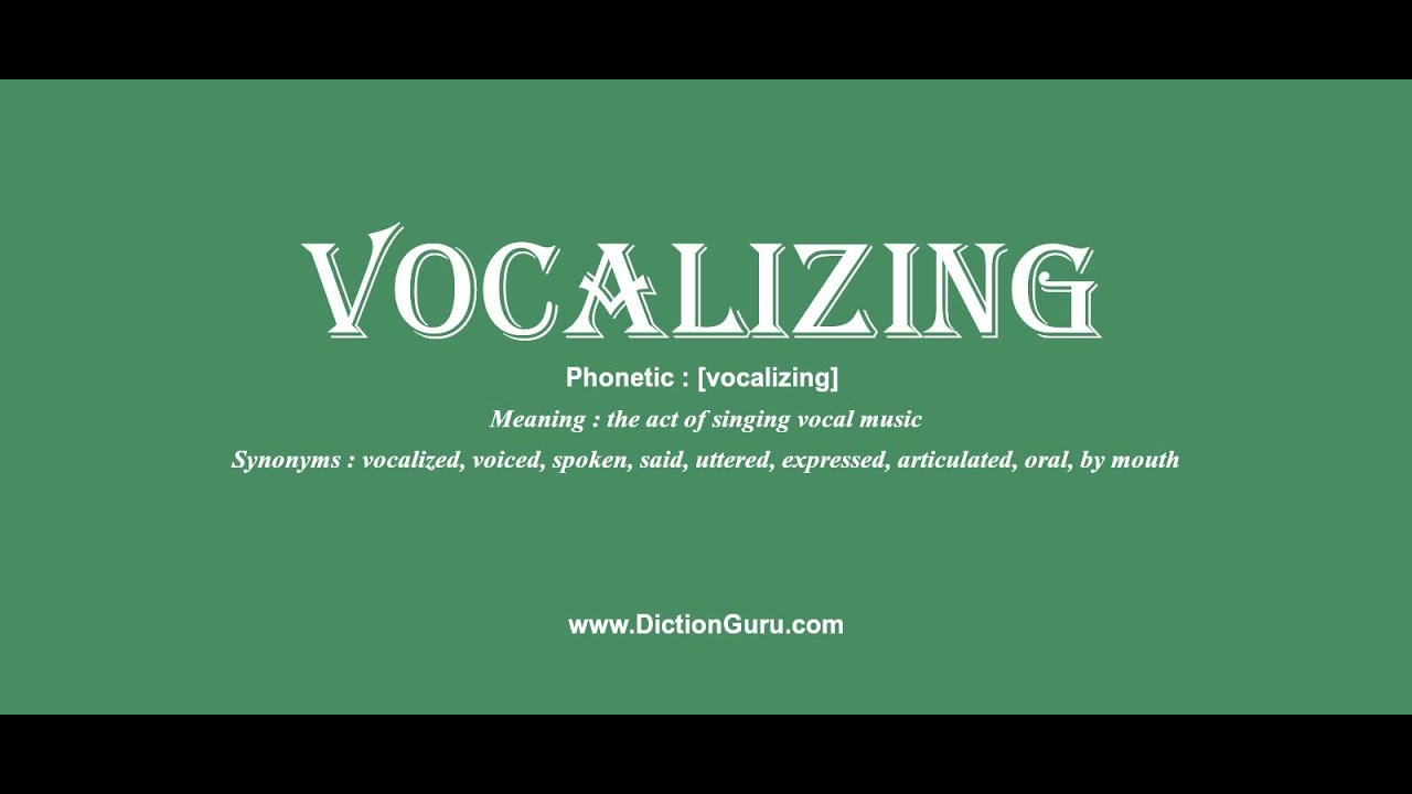 vocalizing: Pronounce vocalizing with Meaning, Phonetic, Synonyms and ...