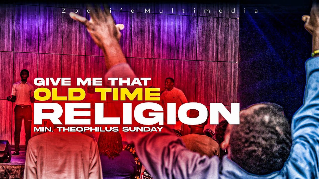 GIVE ME THAT OLD TIME RELIGION || MIN. THEOPHILUS SUNDAY - YouTube