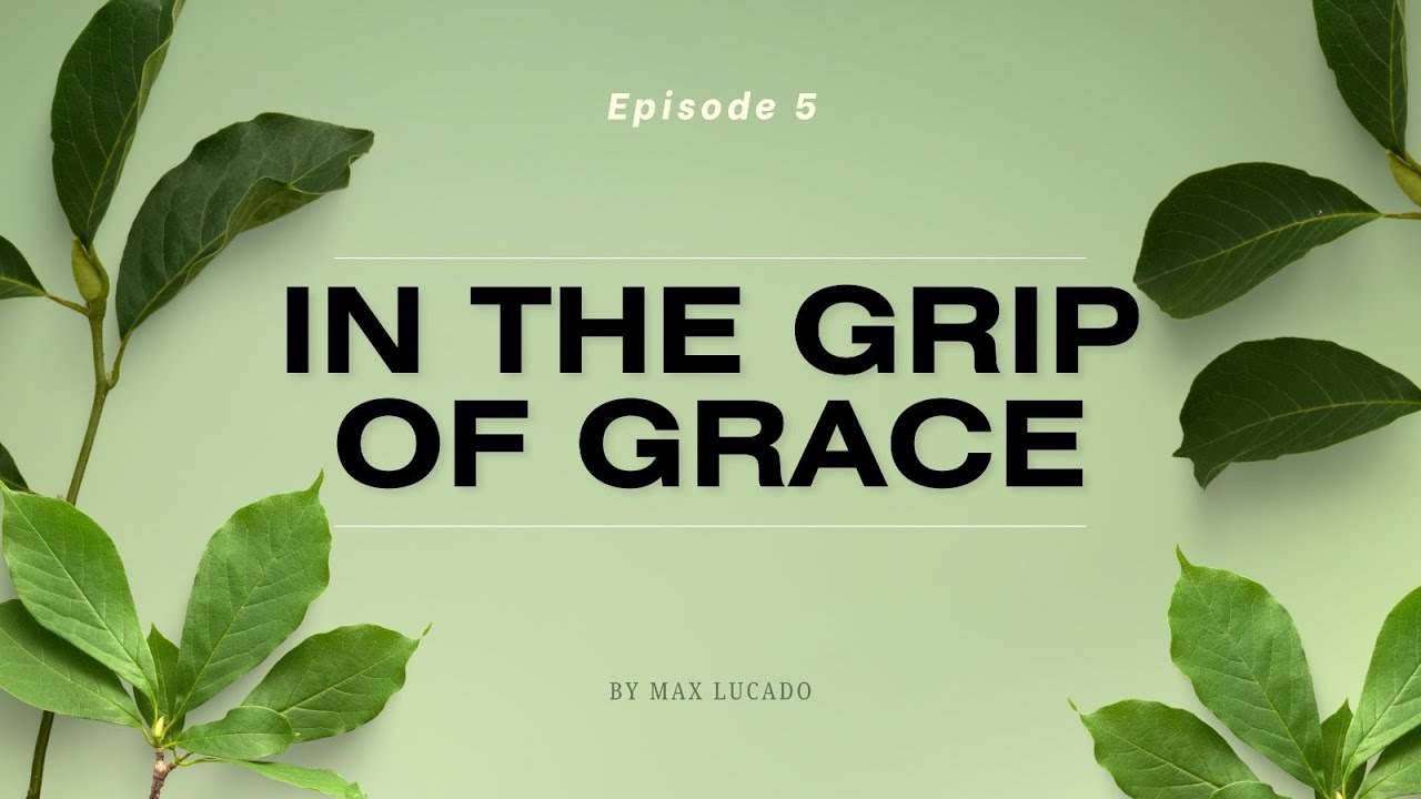 Episode 5 - In the Grip of Grace by Max Lucado - YouTube