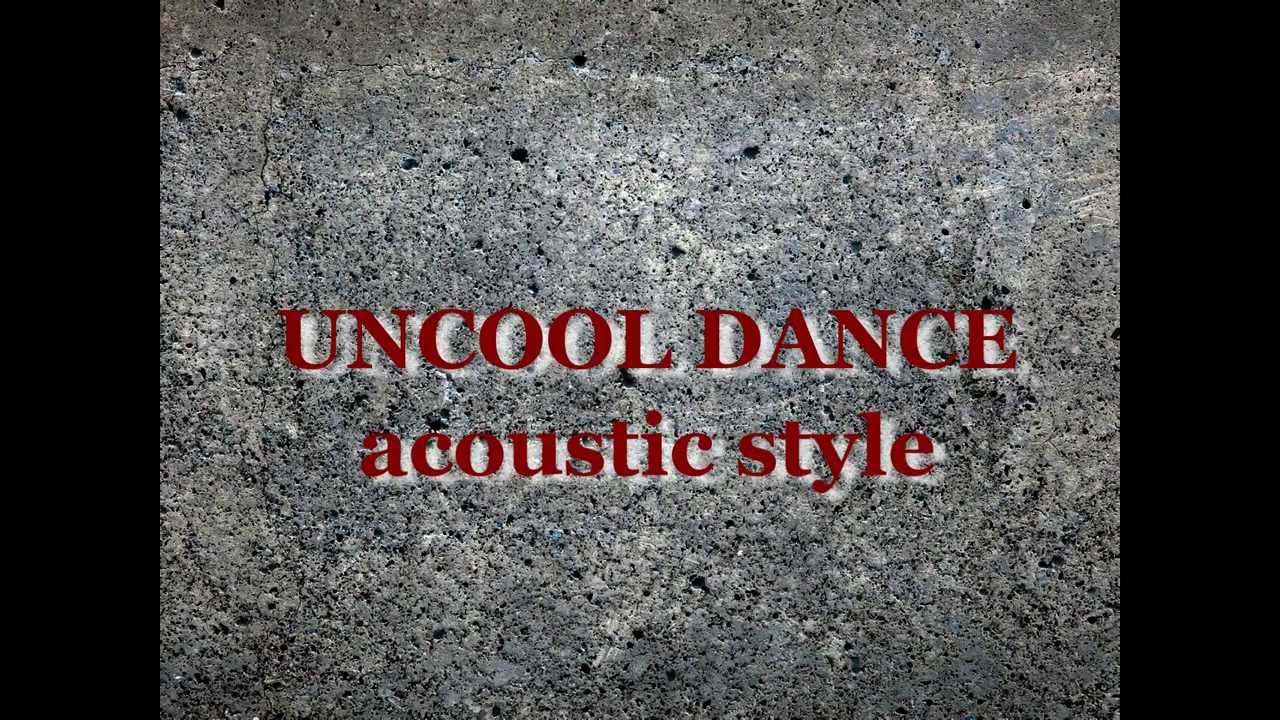 UNCOOL DANCE(acoustic style) - YouTube