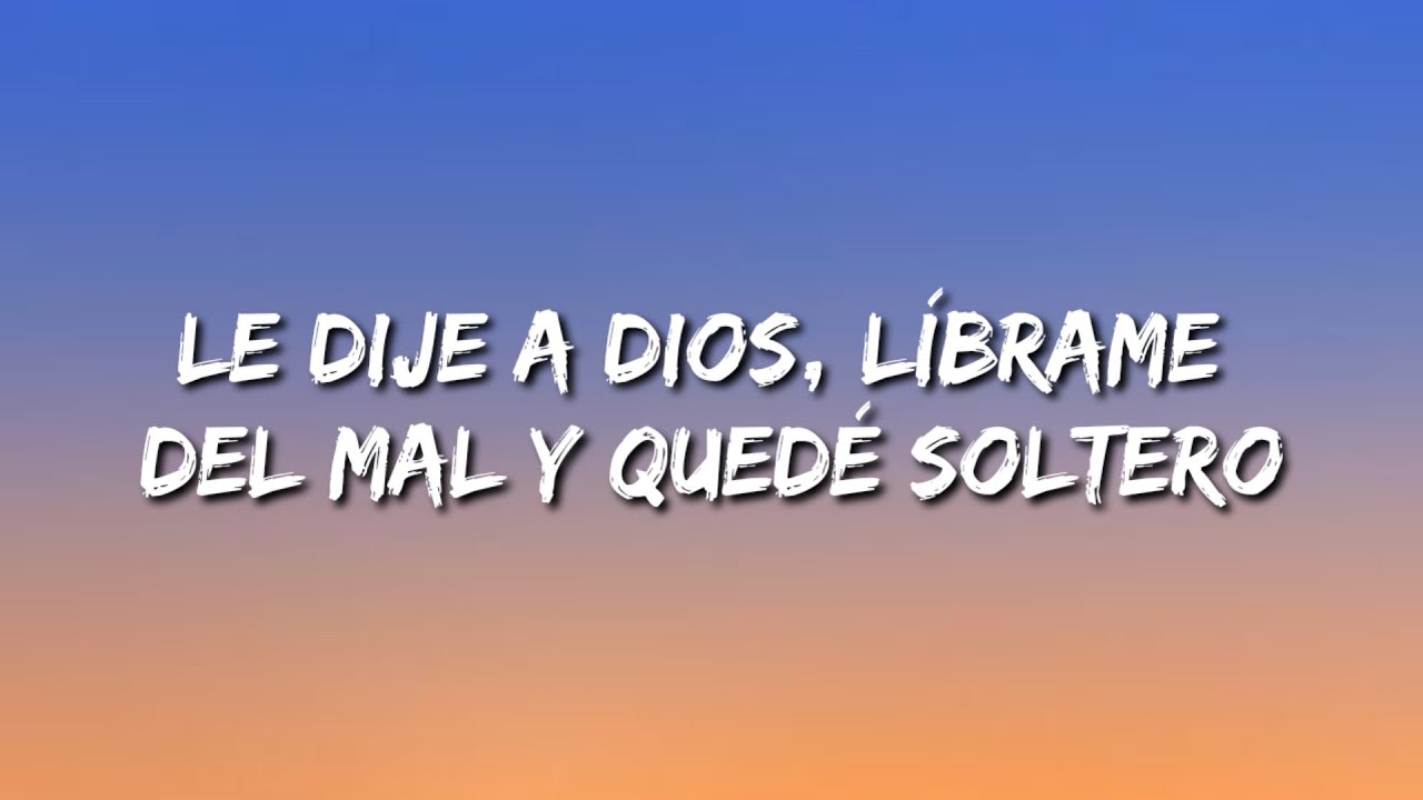 Le dije a Dios, Líbrame del mal y quedé soltero (Letra/Lyrics) - YouTube