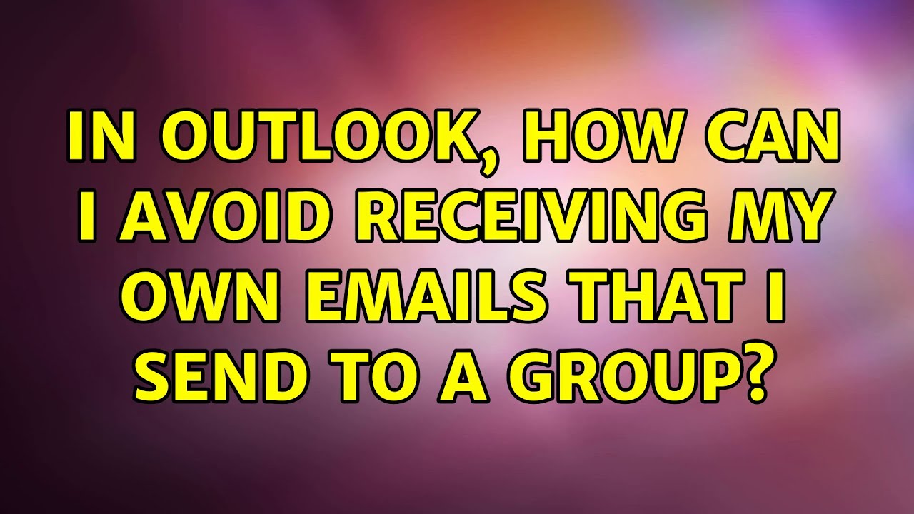 In Outlook How Can I Avoid Receiving My Own Emails That I Send To A In Outlook How Can I Avoid Receiving My Own Emails That I Send To A
