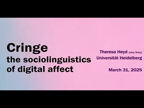 Theresa Heyd: Cringe: the sociolinguistics of digital affects.