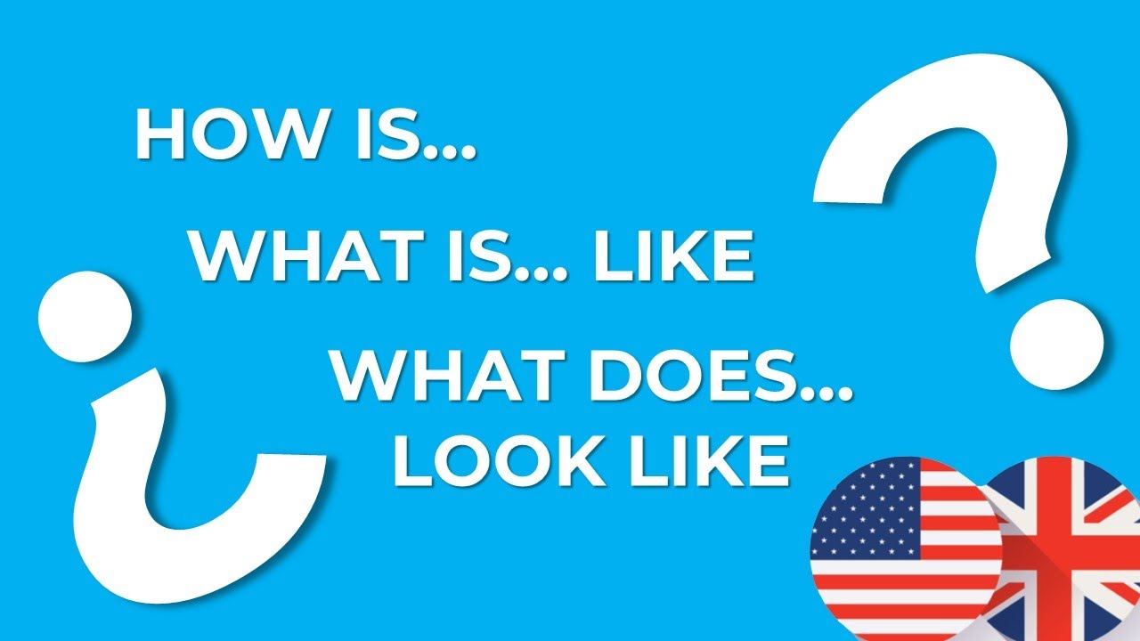 ¿Cuál es la diferencia entre HOW IS..., WHAT IS... LIKE, WHAT DOES ...