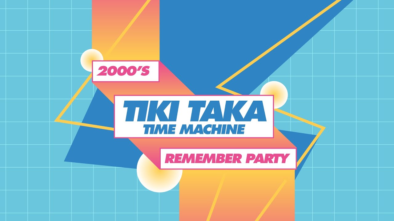Tiki Taka Time Machine - 2000's remember party - YouTube