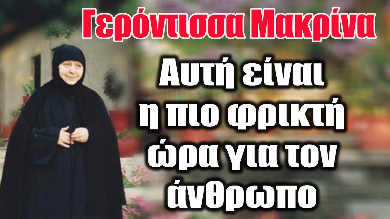 ΓΕΡΟΝΤΙΣΣΑ ΜΑΚΡΙΝΑ - Αυτή είναι η πιο φρικτή ώρα στην ζωή του ανθρώπου ...