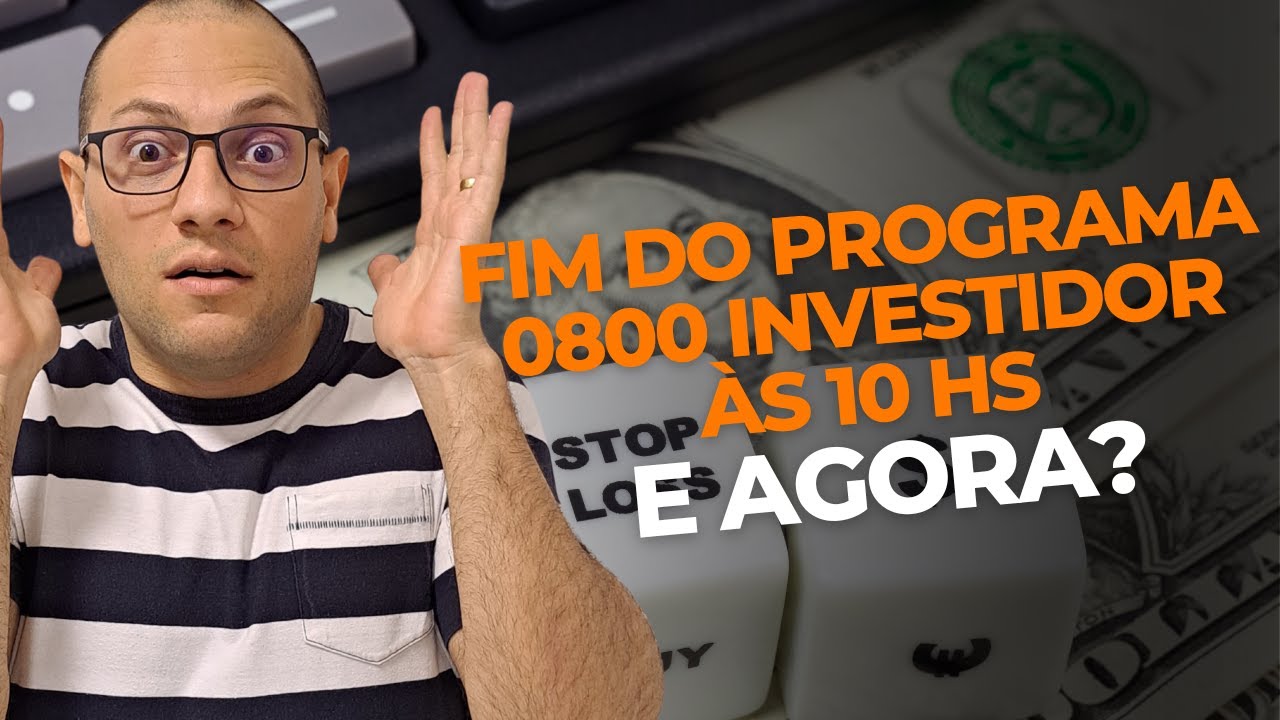 FIM DO PROGRAMA 0800 INVESTIDOR AS 10 HS | E AGORA? - YouTube