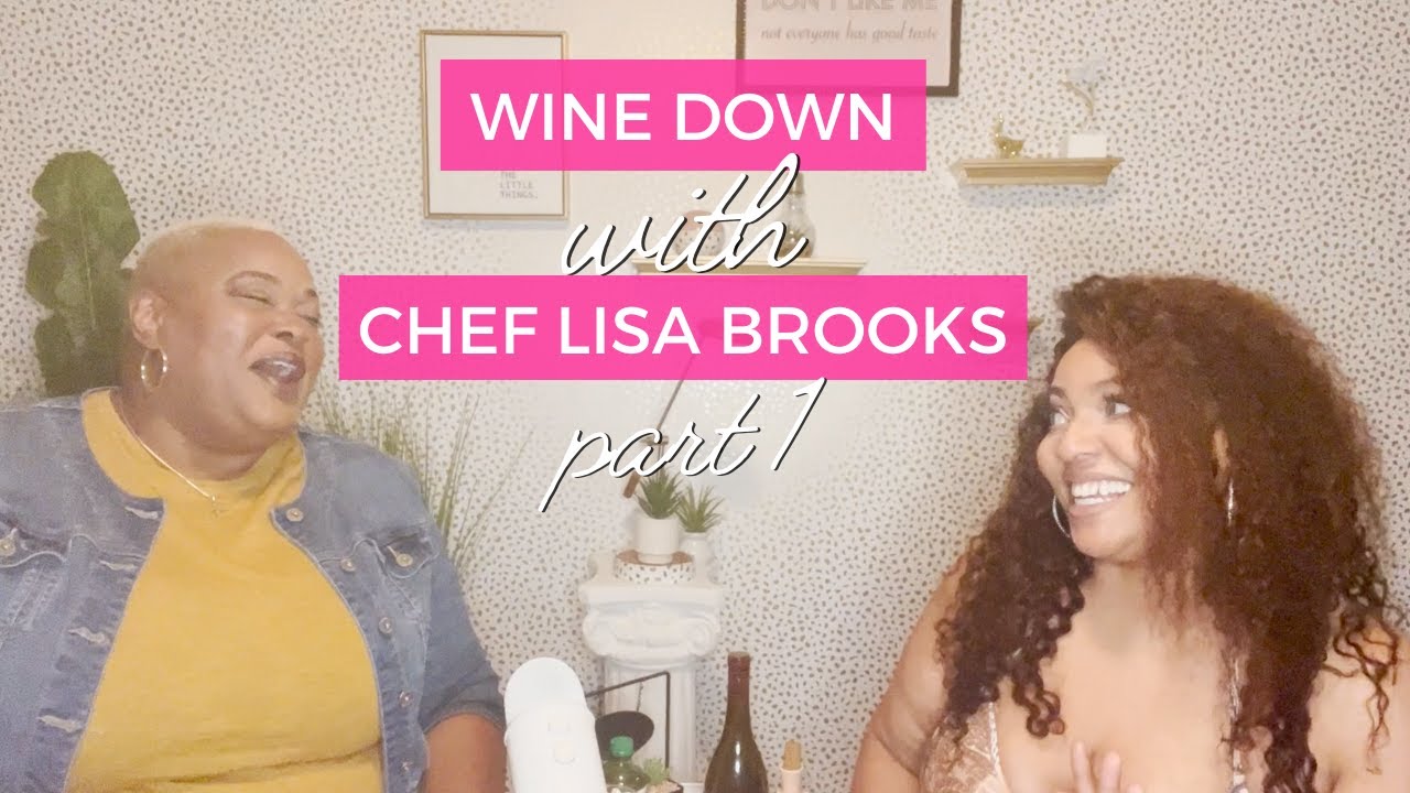 Wine Down with Chef Lisa Brooks Pt. 1: How She Became a Chef, Inside ...