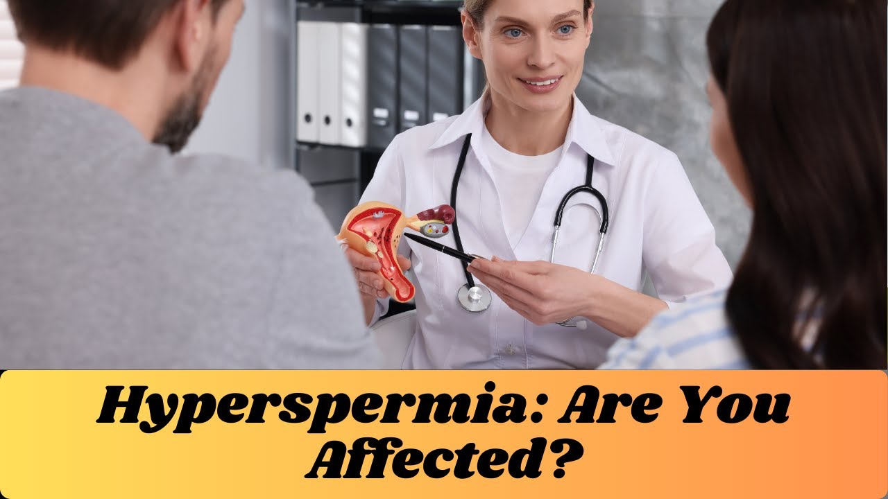 Unlocking the Secrets of Hyperspermia: Causes, Effects & What You Need ...