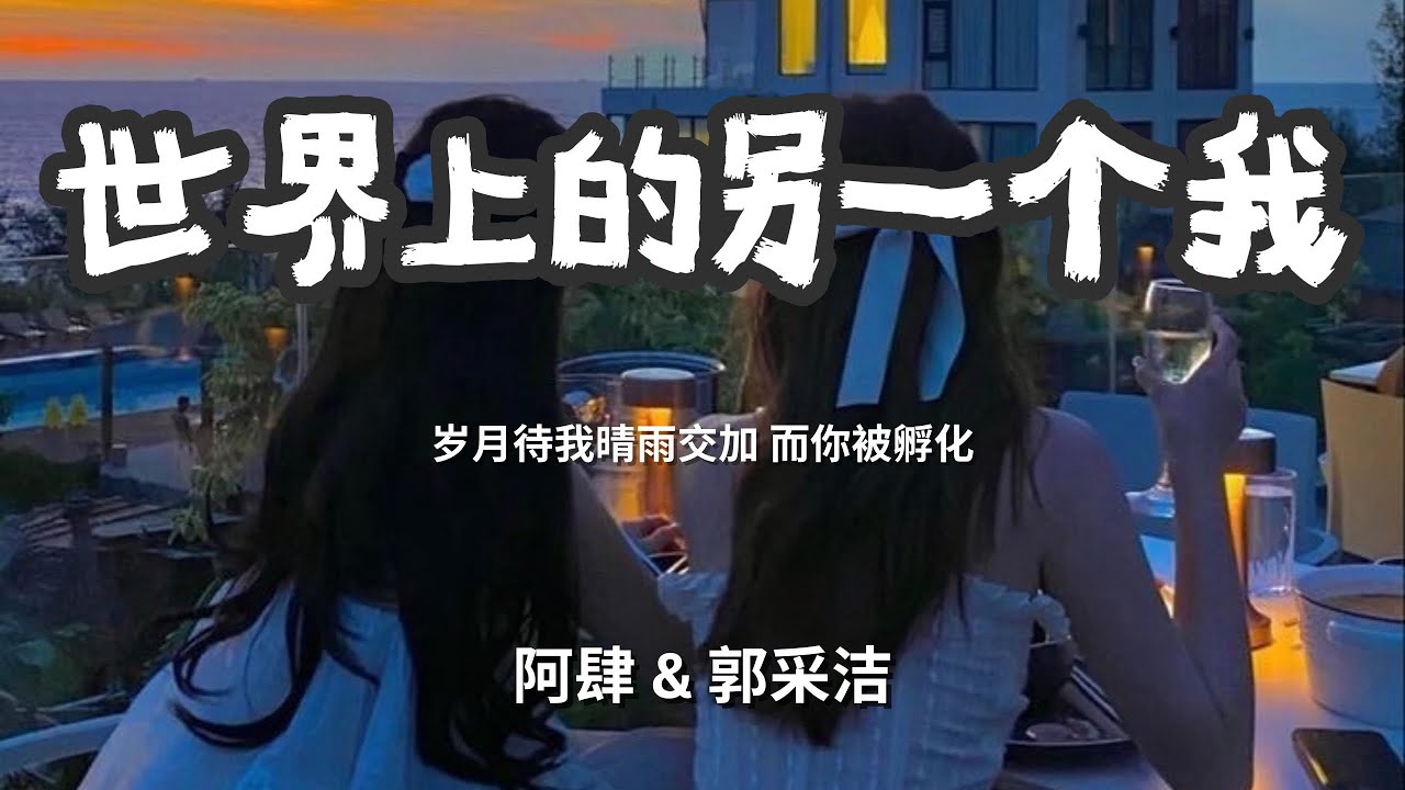 世界上的另一个我 阿肆 And 郭采洁 「岁月待我晴雨交加 而你被孵化」 【动态歌词lyrics】 Youtube