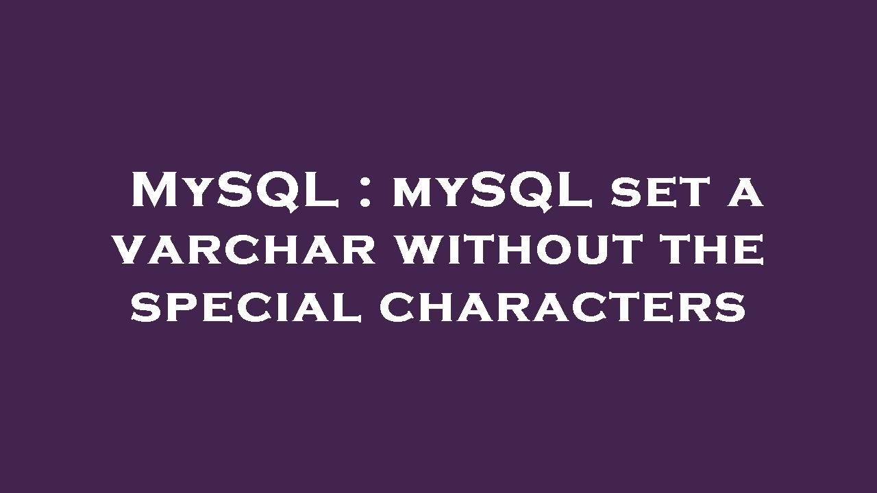 MySQL MySQL Set A Varchar Without The Special Characters YouTube mysql-mysql-set-a-varchar-without-the-special-characters-youtube