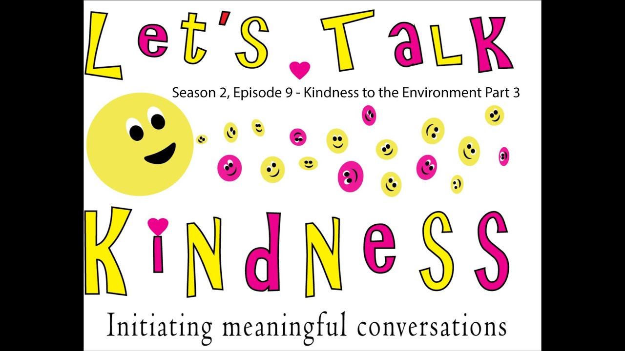 Let's Talk Kindness: S2: E9 - Kindness to the Environment Part 3 - YouTube