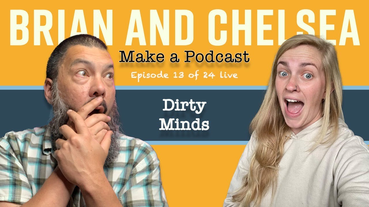 Brian and Chelsea Make a Podcast Live! Ep 13 Dirty Minds - YouTube