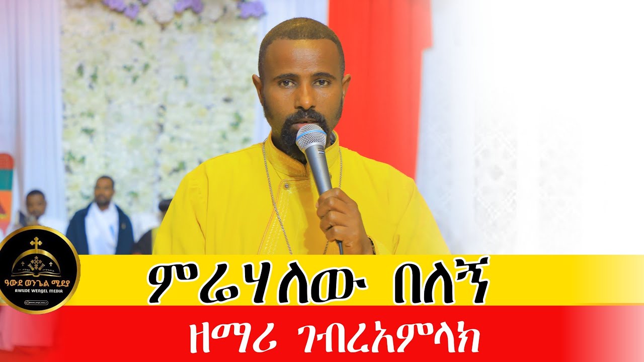 ምሬሃሀለው በለኝ ስለ ድንግል ማርያም ዘማሪ ገብረአምላክ zemari gebre amlak mrehaleewu ...