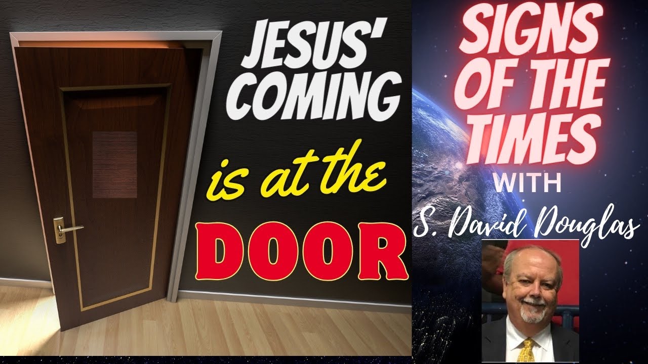 SIGNS OF THE TIMES - JESUS’ COMING IS AT THE DOOR - S. DAVID DOUGLAS 4 ...