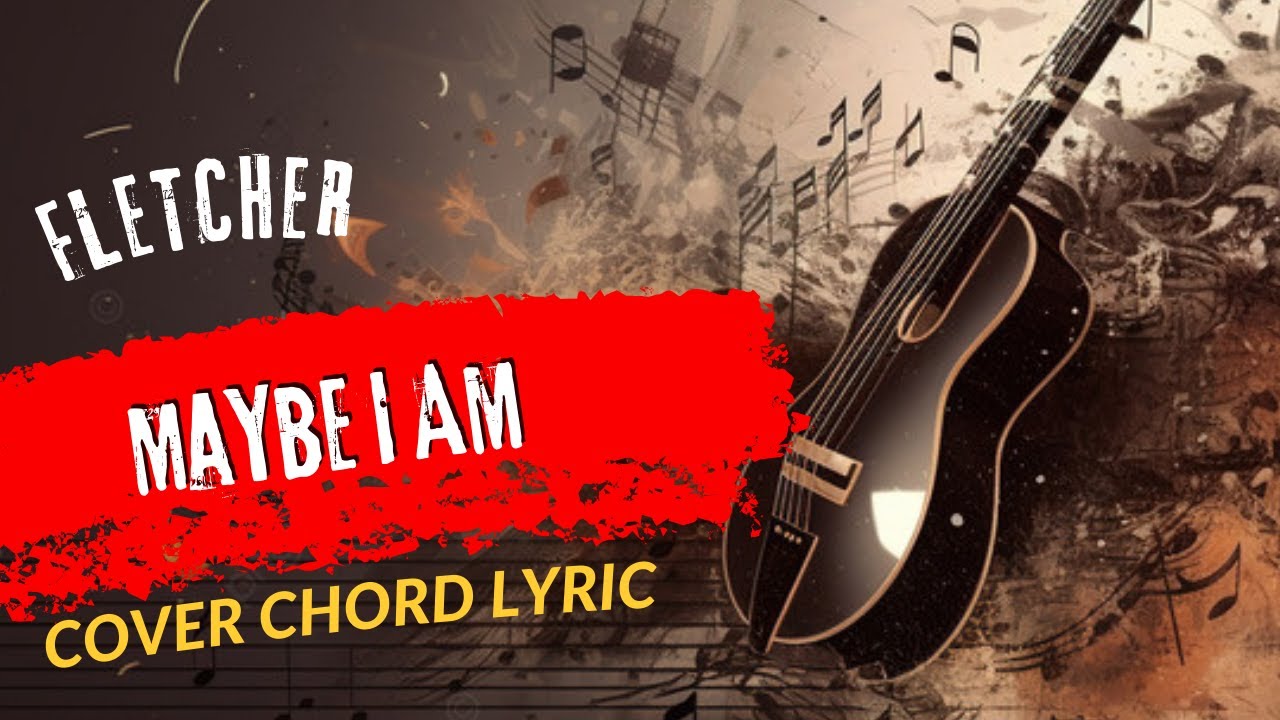PLay Guitar Along With Chord And Lyric FLETCHER Maybe I Am - YouTube