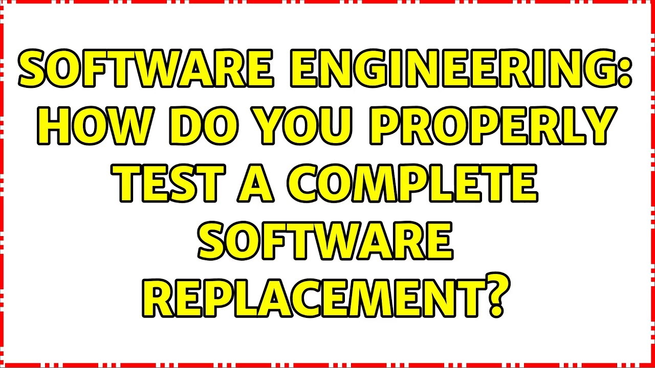 Software Engineering: How do you properly test a complete software ...