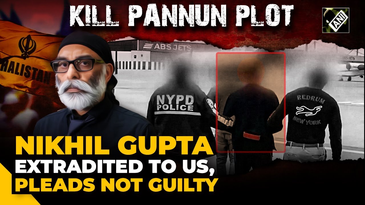 Kill Pannun Plot: Indian accused Nikhil Gupta extradited to US, pleads ...