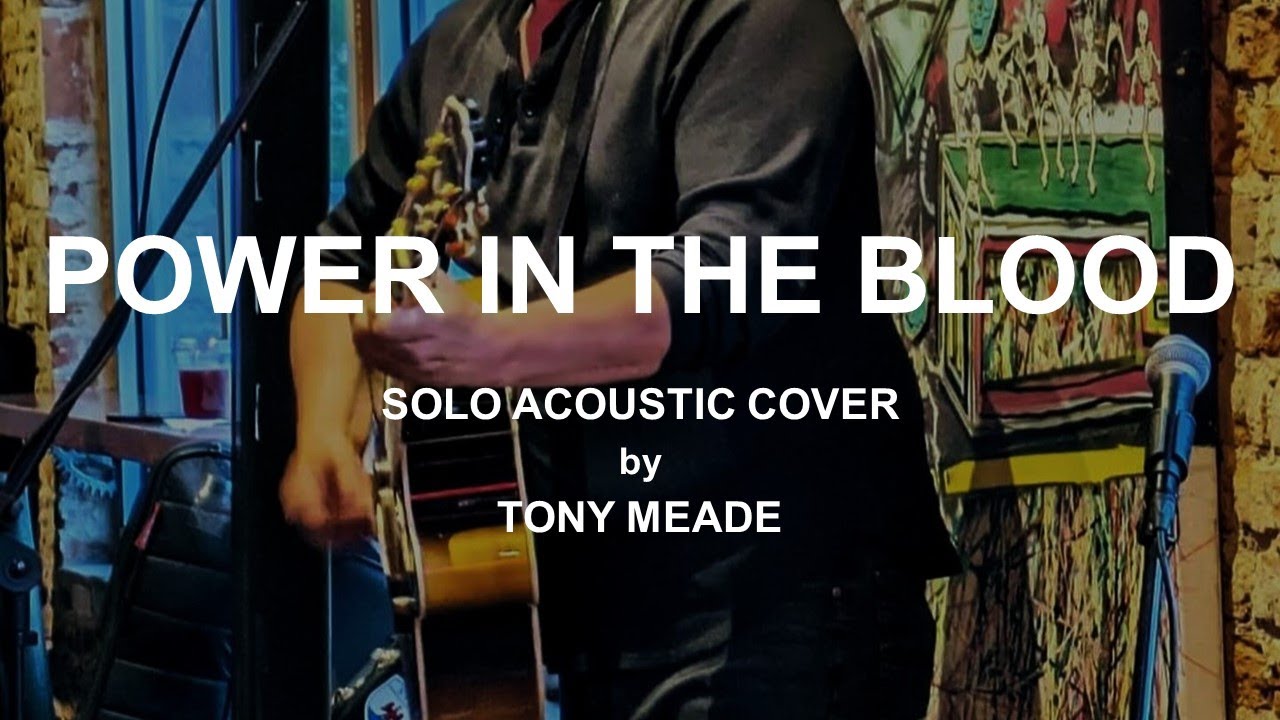 Tony Meade - Power In The Blood (Solo Acoustic Version) - YouTube Music