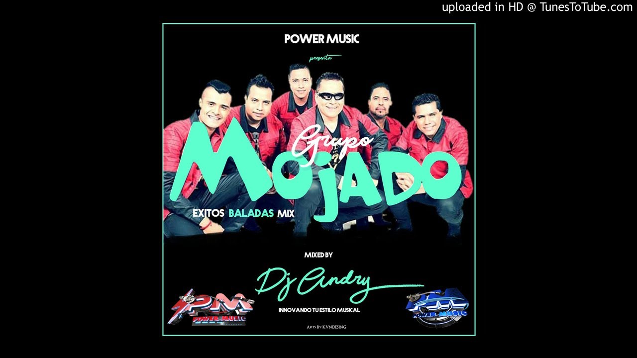 GRUPO MOJADO EXITOS BALADAS MIXED BY DJ ANDRY & POWER MUSIC - YouTube