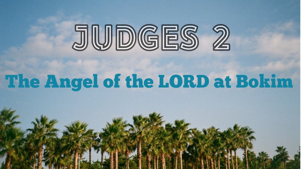 Judges 2 (사사기 2장) : The Angel of the LORD at Bokim (이스라엘과 남은 가나안 족속과의 ...