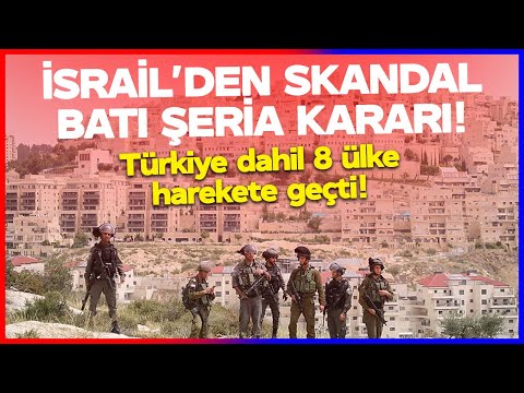 İsrail'den Skandal Batı Şeria Hamlesi! Türkiye Dahil 8 Ülke Harekete Geçti