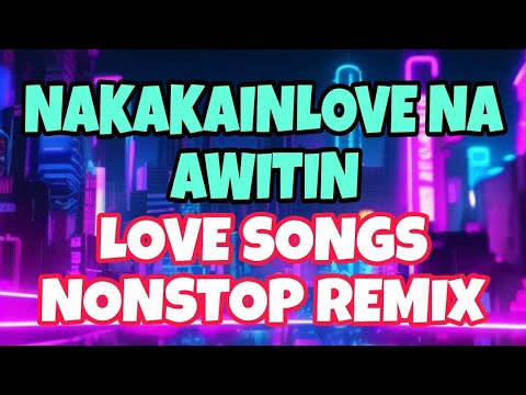 NAKAINLOVE NA AWITIN | LOVE SONGS NON STOP REMIX - YouTube