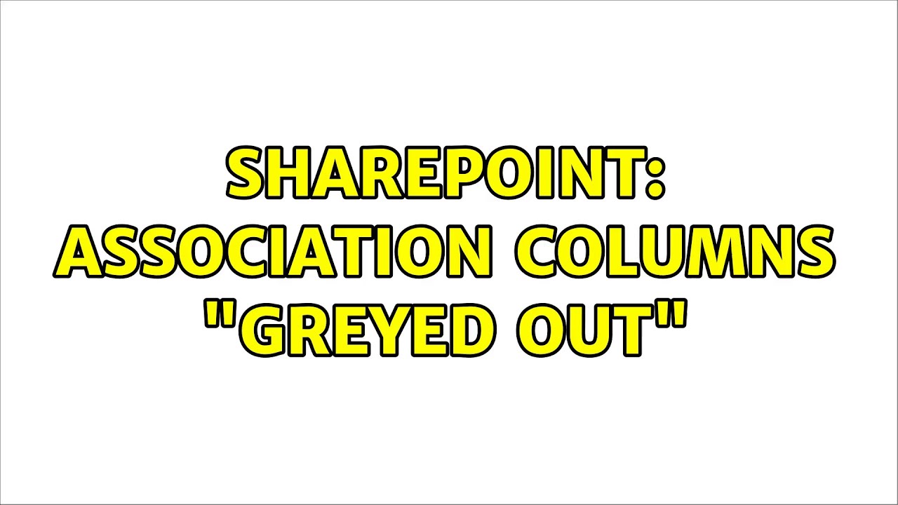 Sharepoint Association Columns greyed Out 2 Solutions YouTube sharepoint-association-columns-greyed-out-2-solutions-youtube