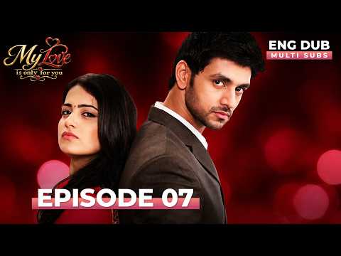 MY LOVE IS ONLY FOR YOU | Full Episode 07 | MULTI SUBS | Indian Series English Dubbed #EP07