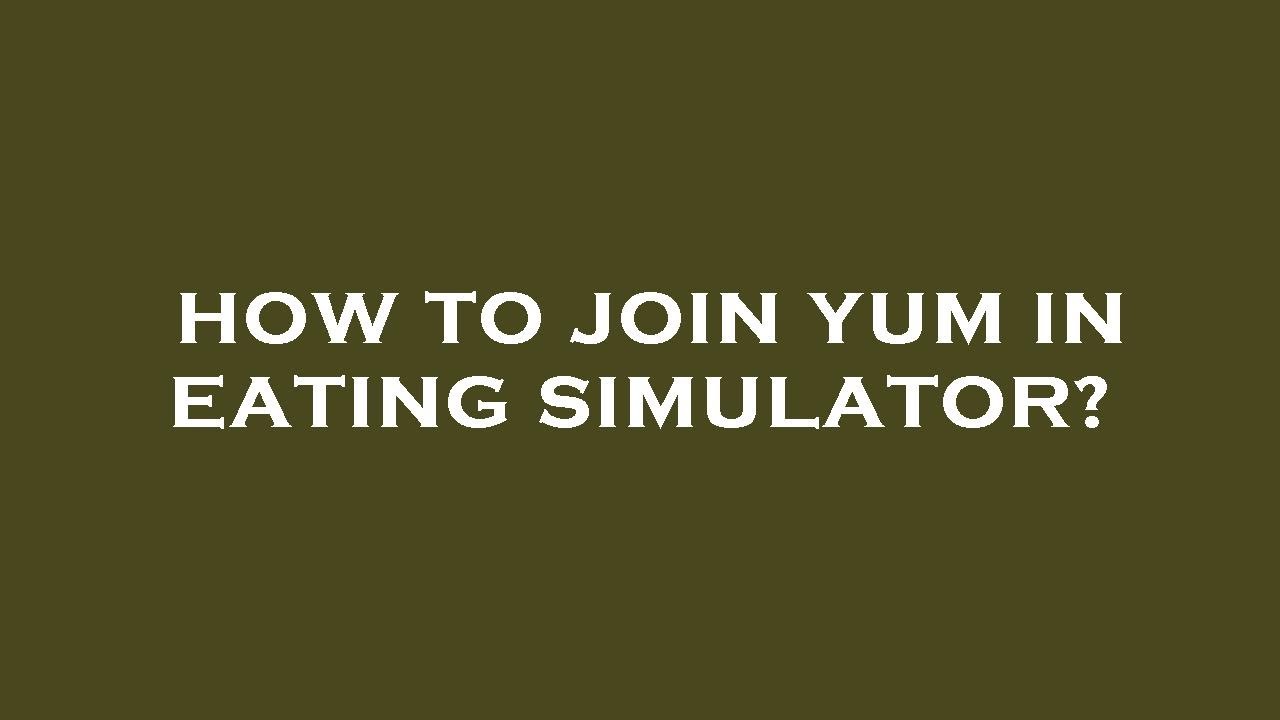 How to join yum in eating simulator? - YouTube