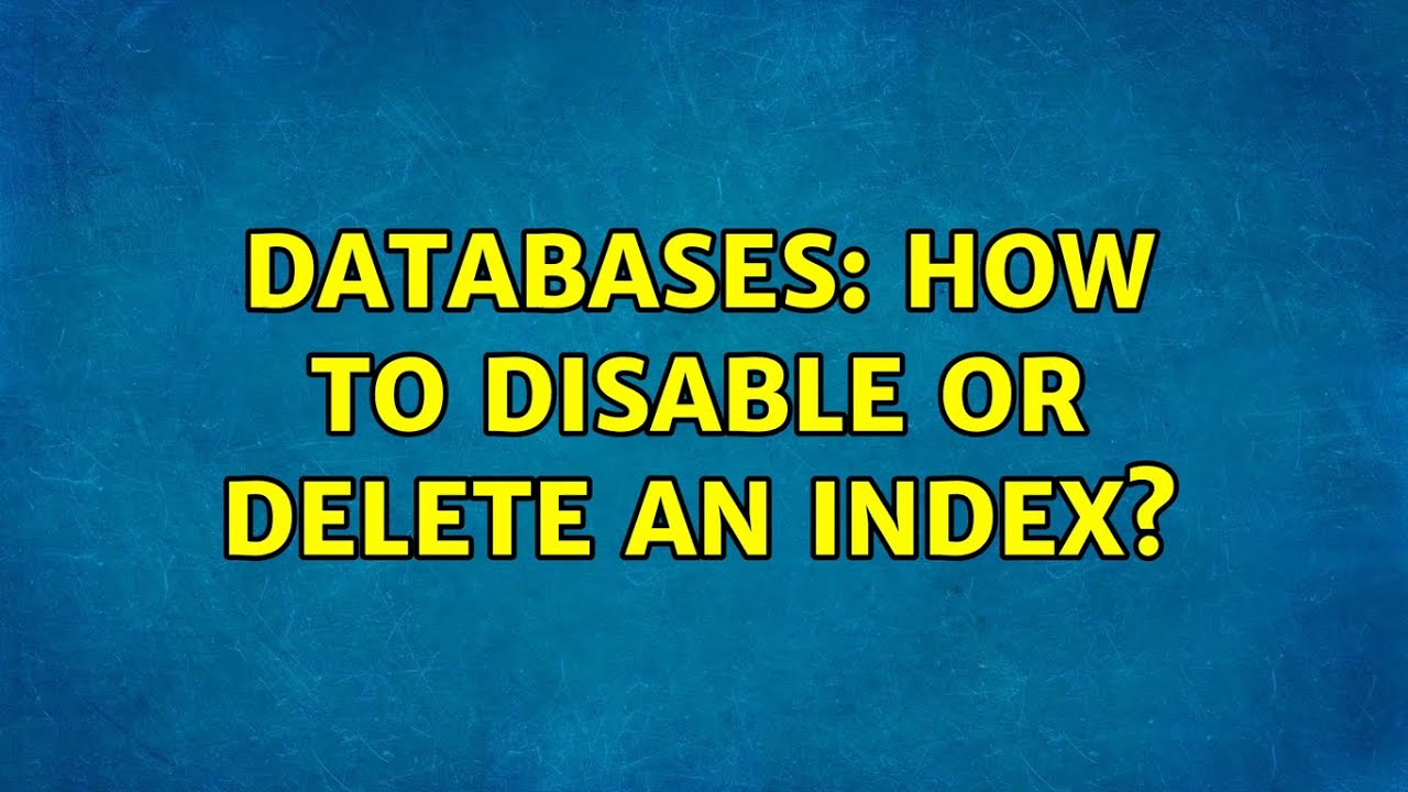 Databases: How to disable or delete an index? - YouTube