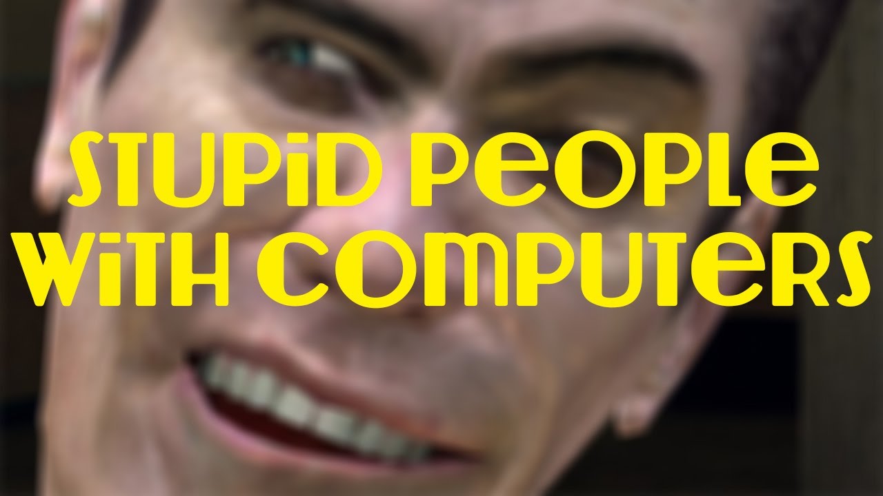 Stupid People With Computers - YouTube