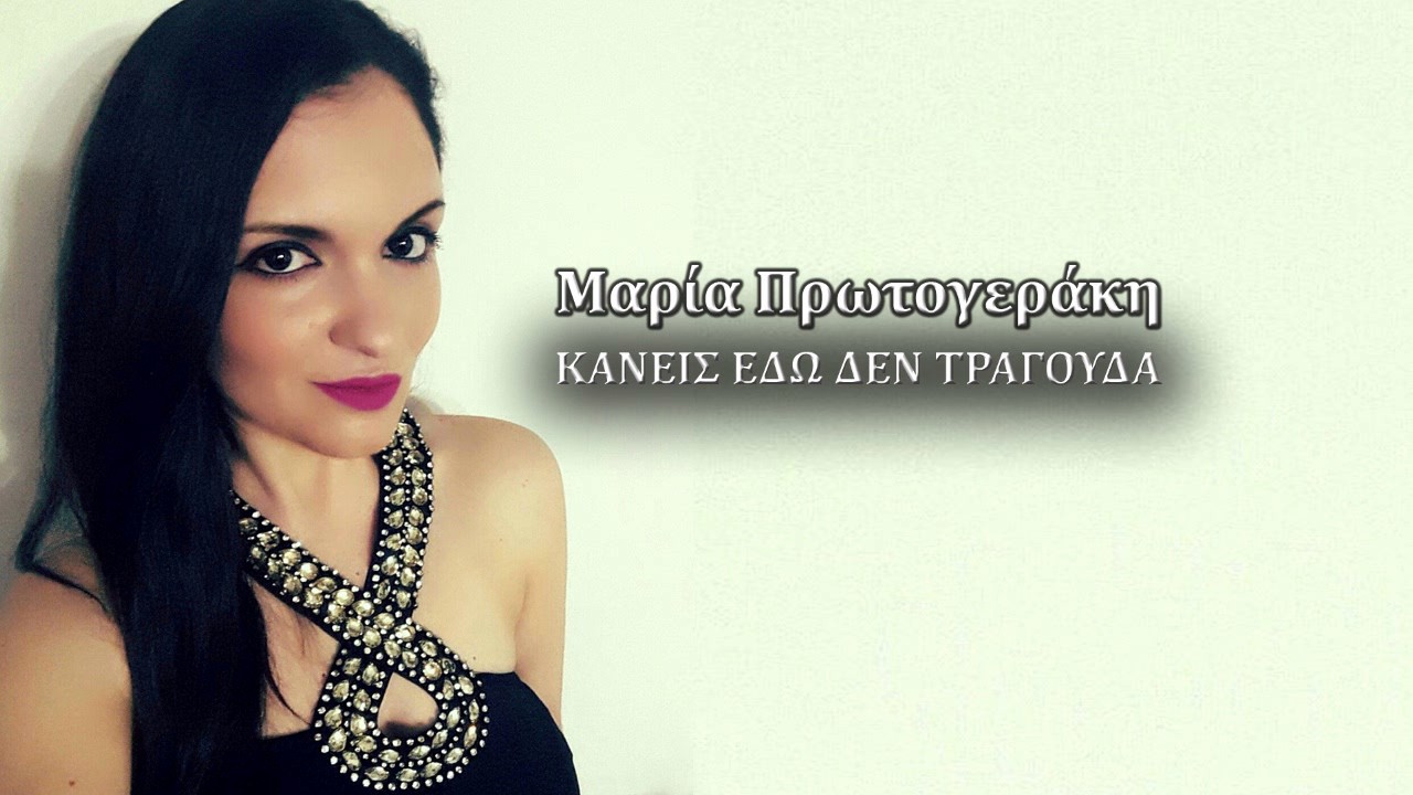 ΜΑΡΙΑ ΠΡΩΤΟΓΕΡΑΚΗ-ΚΑΝΕΙΣ ΕΔΩ ΔΕΝ ΤΡΑΓΟΥΔΑ - YouTube