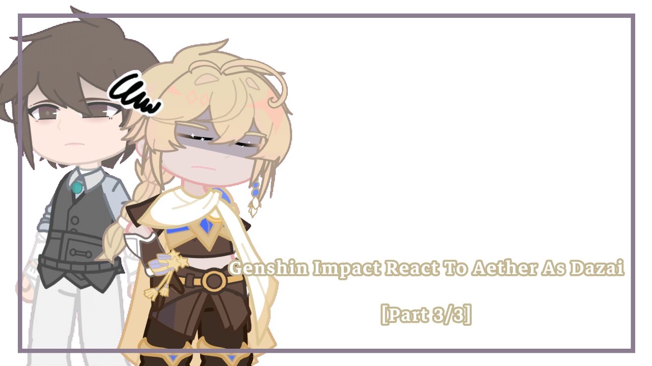 Genshin Impact React To Aether As Dazai | [UNFINISHED] Part 3/3 ...