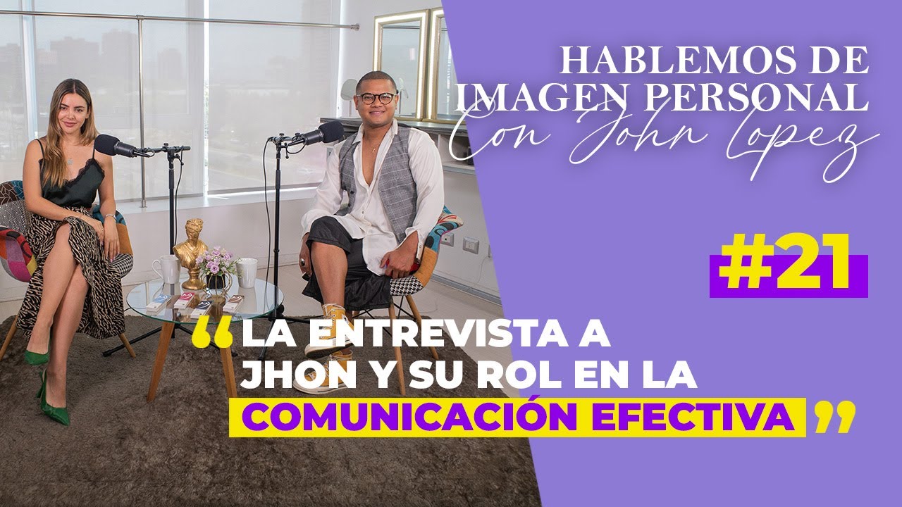 CONOCIENDO A JHON LOPEZ + Comunicación Efectiva - Hablemos de Imagen Personal con Jhon Lopez #21 ...